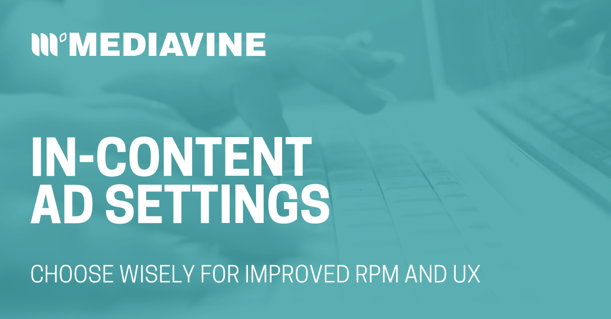 In-Content Ad Settings: Choose Wisely For Improved RPM and UX - Mediavine